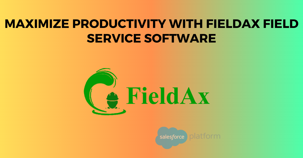FieldAx Service Software - Maximize Productivity with FieldAx