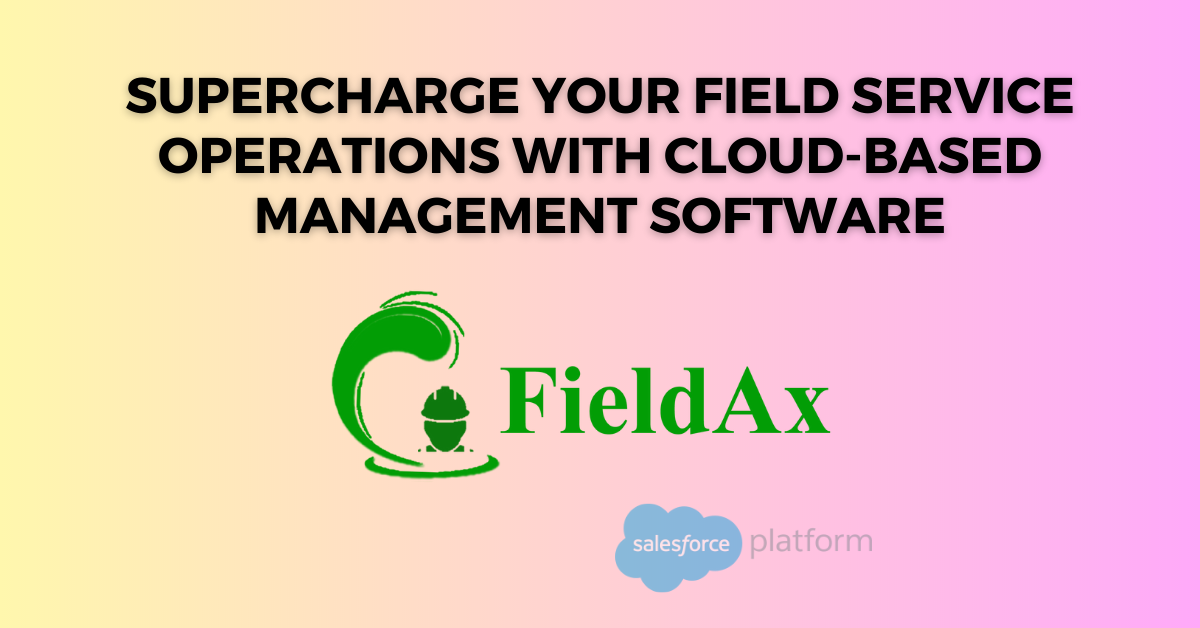 Supercharge Your Field Service Operations with Cloud-Based Field Service