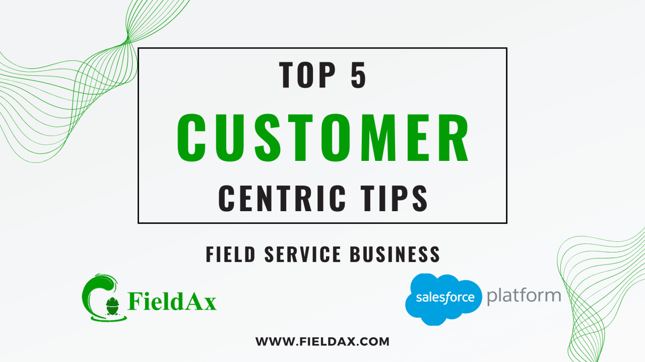 Top 5 Customer-Centric Tips for Field Service Businesses